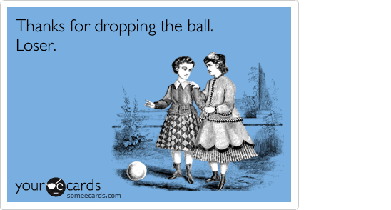 Dropping the Ball and Other Summer Fun – . . . so says the psych nurse